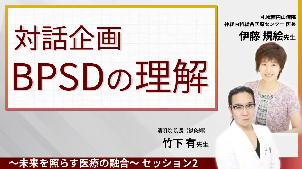 BPSDを東洋医学と西洋医学の立場から対話セッション〜未来を照らす医療の融合〜 セッション2 - Dr.'s Prime Academia（ドクターズプライムアカデミア）